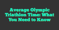 Average Olympic Triathlon Time: What You Need to Know (2026)