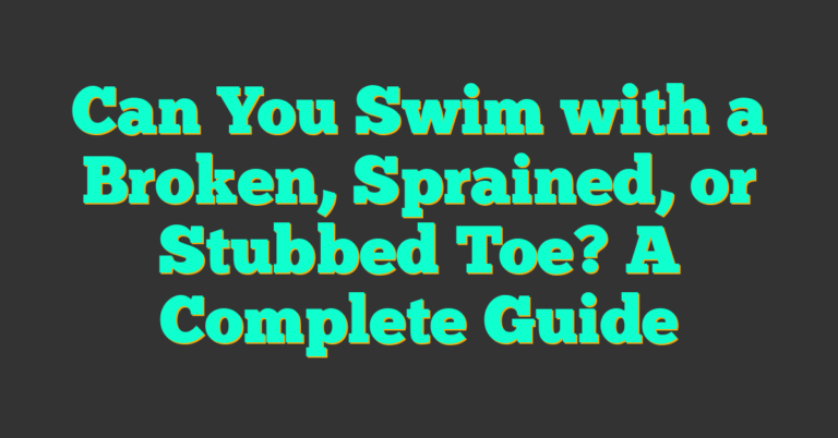 Can You Swim with a Broken, Sprained, or Stubbed Toe? A Complete Guide ...