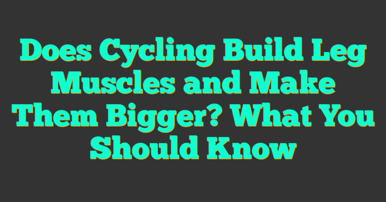 Does Cycling Build Leg Muscles and Make Them Bigger? What You Should ...