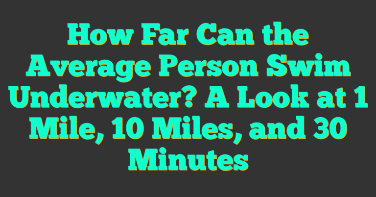 How Far Can the Average Person Swim Underwater? A Look at 1 Mile, 10 ...