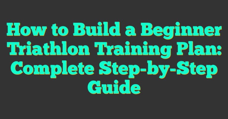 How to Build a Beginner Triathlon Training Plan: Complete Step-by-Step ...
