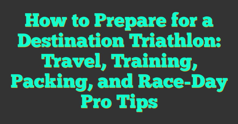 How to Prepare for a Destination Triathlon: Travel, Training, Packing ...