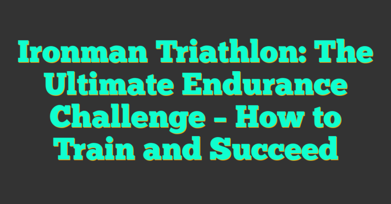 Ironman Triathlon: The Ultimate Endurance Challenge – How to Train and ...