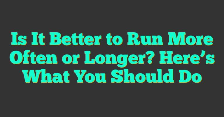 Is It Better to Run More Often or Longer? Here's What You Should Do (2026)