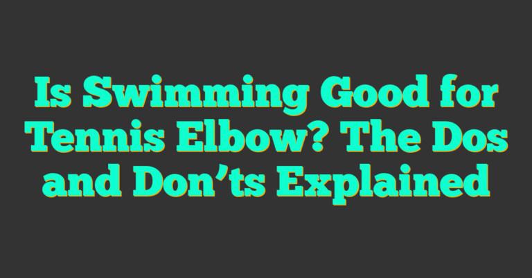 Is Swimming Good for Tennis Elbow? The Dos and Don'ts Explained (2026)