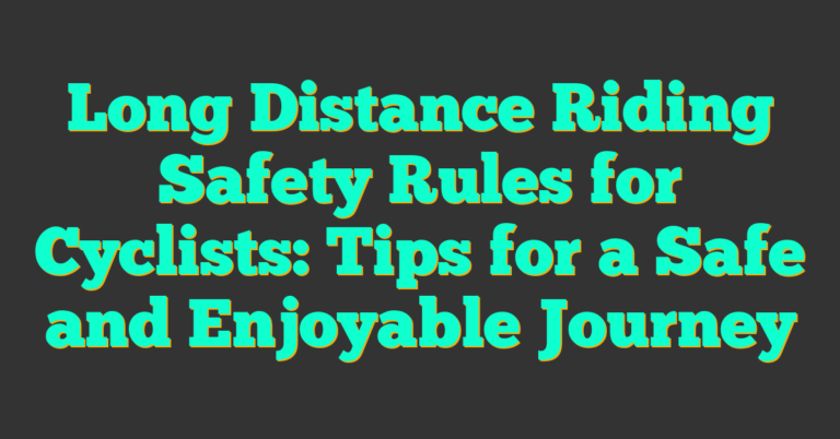 Long Distance Riding Safety Rules for Cyclists: Tips for a Safe and Enjoyable Journey (2025)