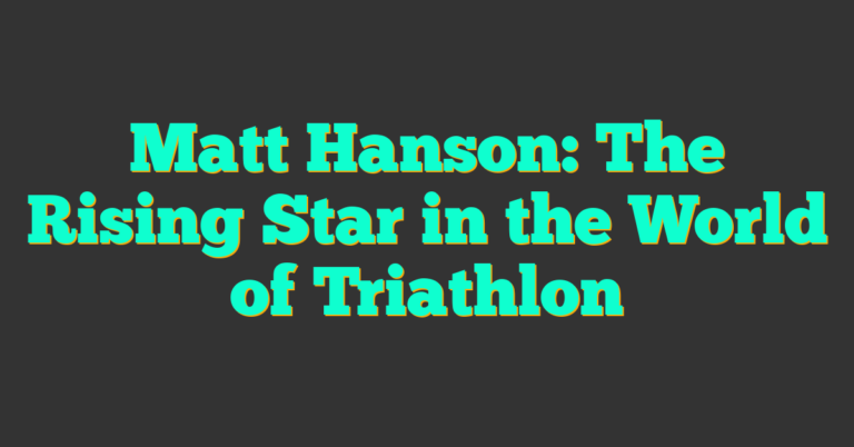 Matt Hanson: The Rising Star in the World of Triathlon (2025)