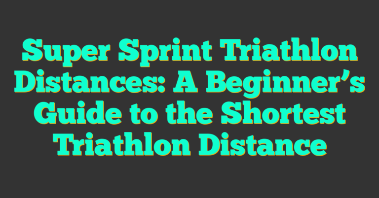 Super Sprint Triathlon Distances: A Beginner's Guide to the Shortest ...