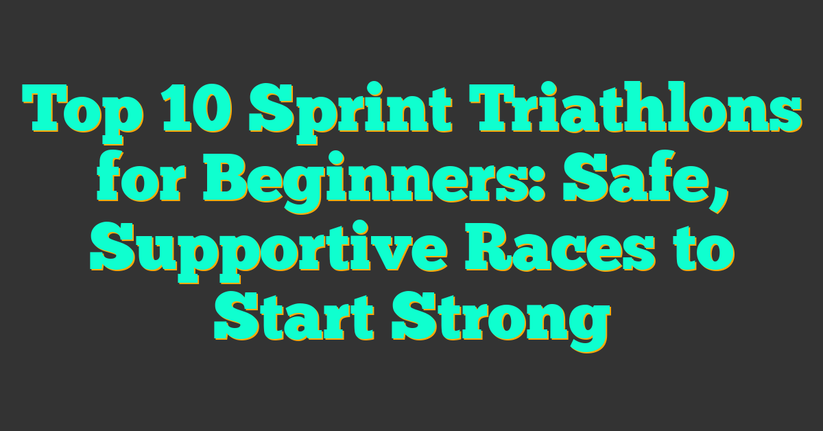 Top 10 Sprint Triathlons for Beginners: Safe, Supportive Races to Start ...