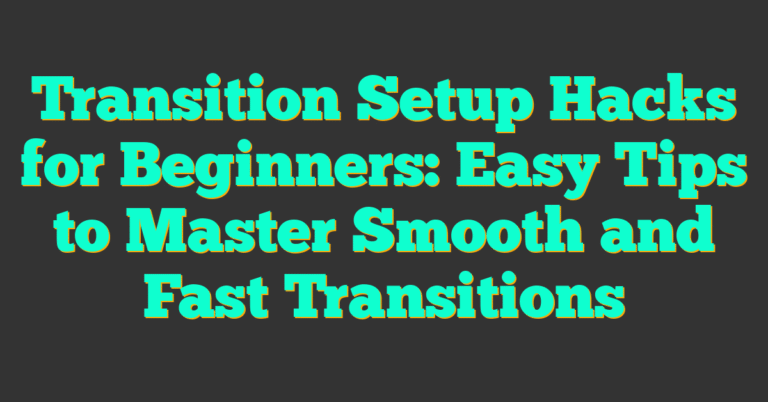 Transition Setup Hacks for Beginners: Easy Tips to Master Smooth and ...