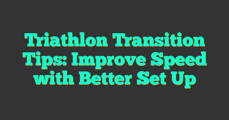 Triathlon Transition Tips: Improve Speed with Better Set Up (2025)