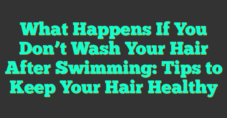 What Happens If You Don't Wash Your Hair After Swimming: Tips to Keep ...